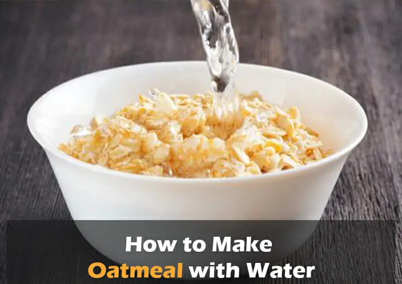 7 Easiest Ways To Make Oatmeal With Water: Stovetop Recipe