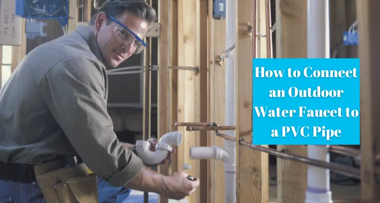 How To Connect An Outdoor Water Faucet To A PVC Pipe - Water Evidence